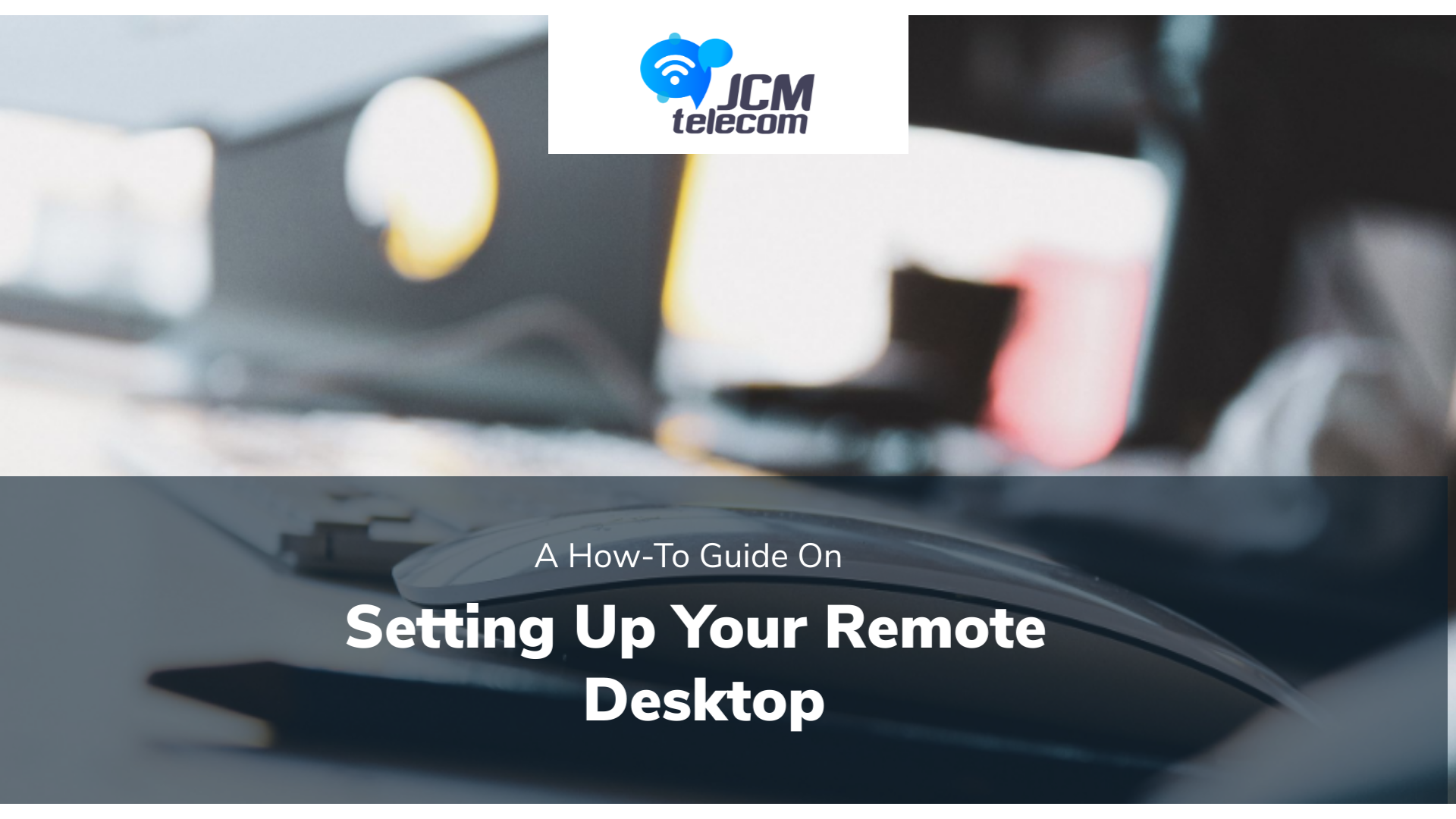 How to Setup Your Remote Desktop to Gain the Benefits of Remote Access | JCM Telecom