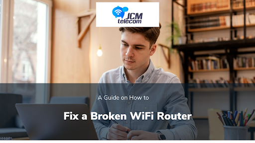 A Comprehensive Guide on How to Fix a Broken WiFi Router | JCM Telecom